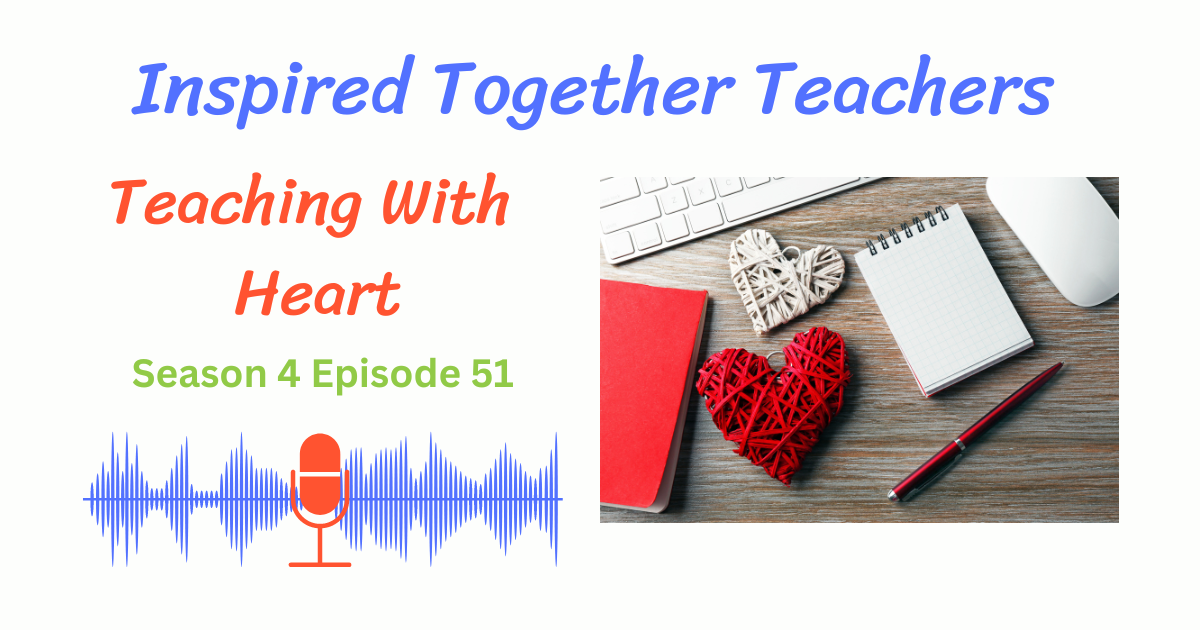 Teaching With Heart E. 51 - Inspired Together Teachers